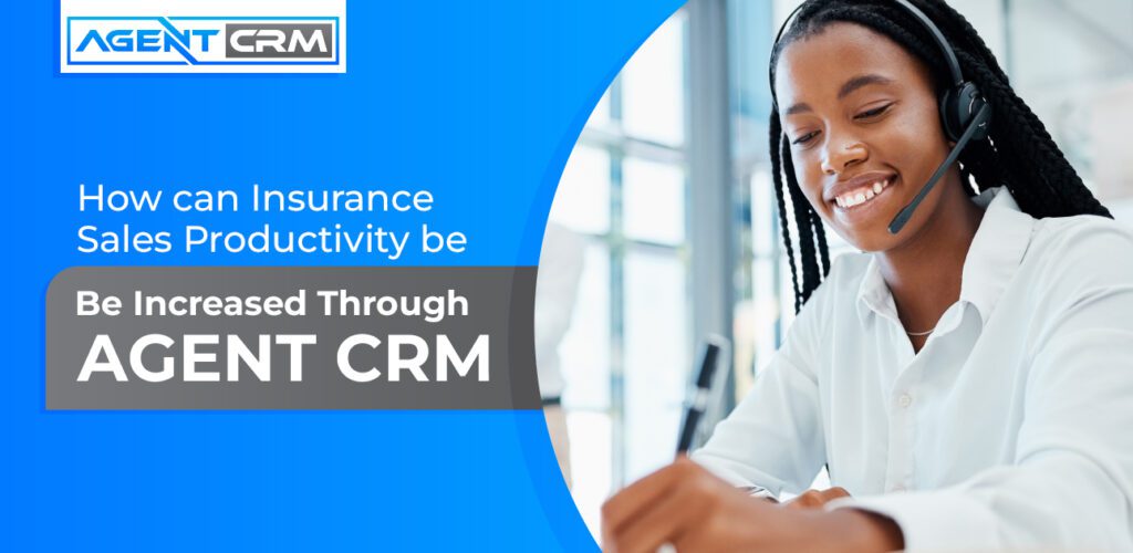 How can insurance sales productivity be increased through Agent CRM ...